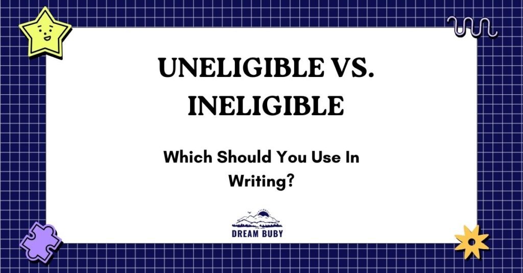 Uneligible Vs. Ineligible: Which Should You Use In Writing?